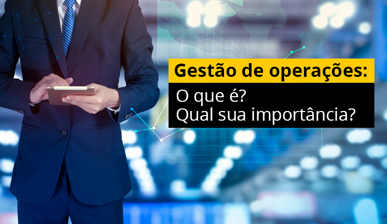 Gestão de operações: o que é e qual é a sua importância?